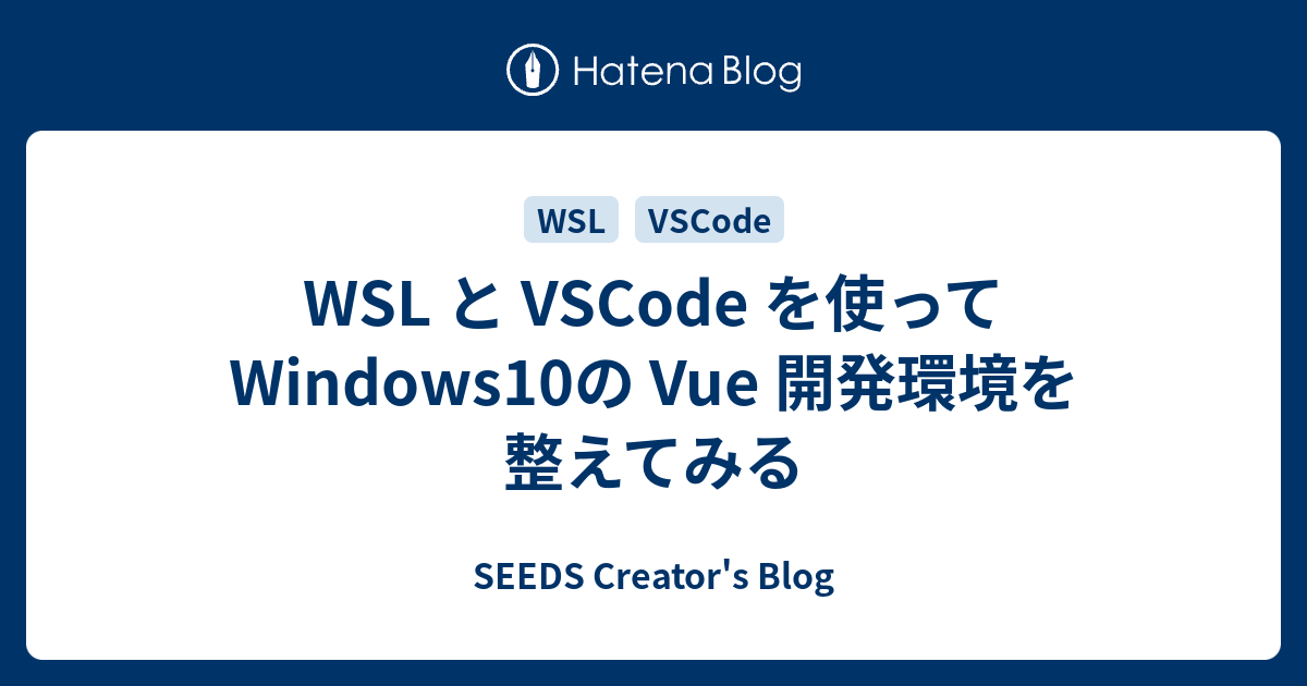WSL と VSCode を使ってWindows10の Vue 開発環境を整えてみる - SEEDS Creator's Blog