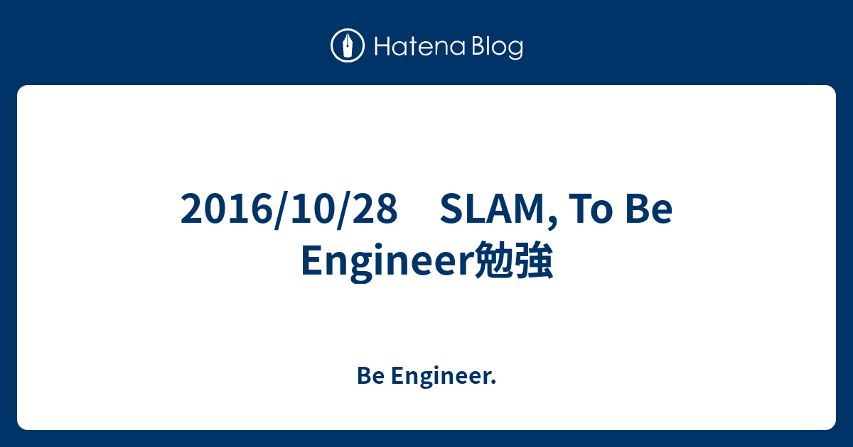 2016/10/28 SLAM, To Be Engineer勉強 - Be Engineer.