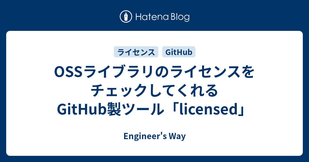 OSSライブラリのライセンスをチェックしてくれるGitHub製ツール「licensed」 - Engineer's Way