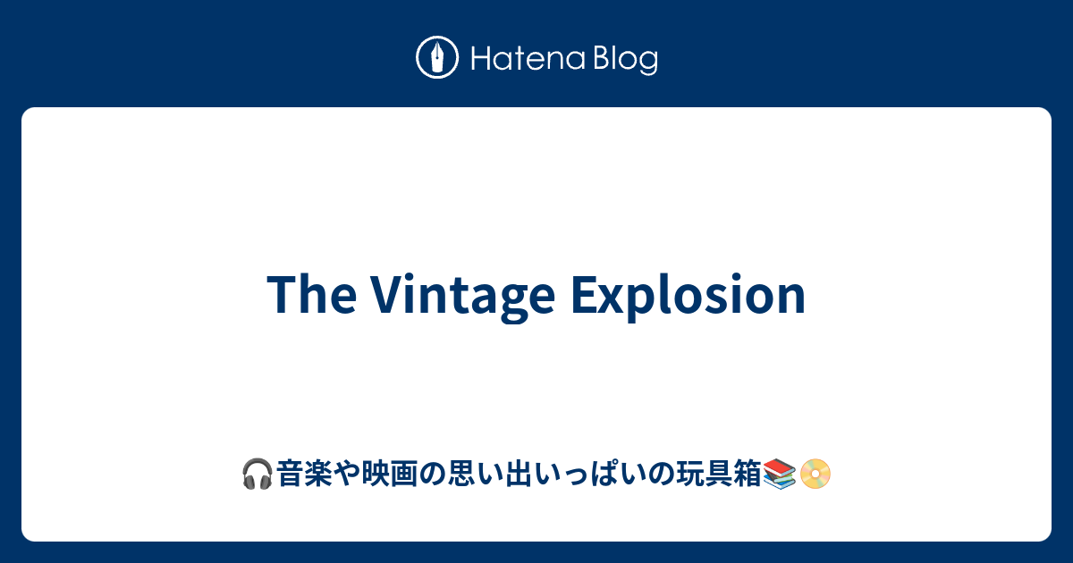 The Vintage Explosion - 🎧音楽や映画の思い出いっぱいの玩具箱📚📀