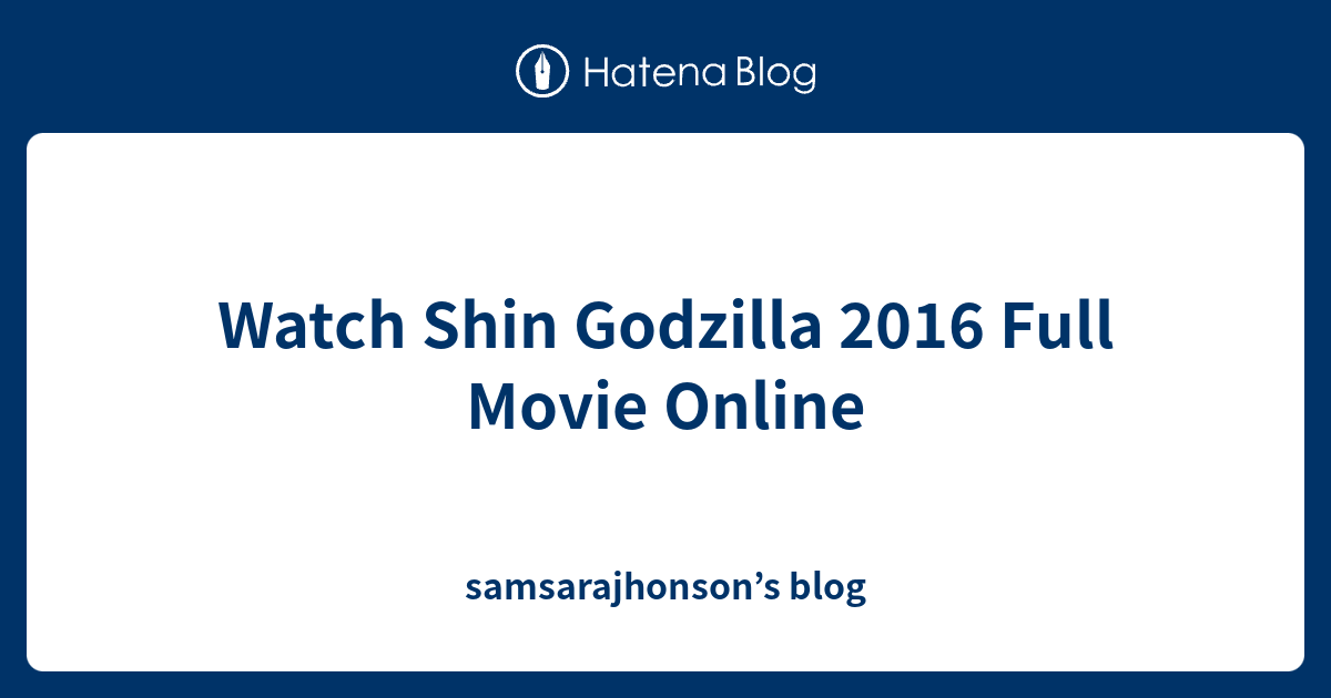 Watch Shin Godzilla 2016 Full Movie Online - samsarajhonson’s blog