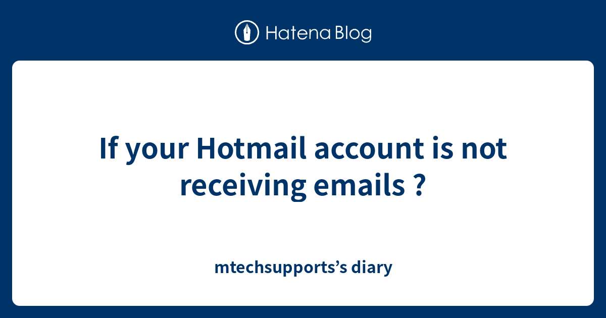 If your Hotmail account is not receiving emails ? - mtechsupports’s diary