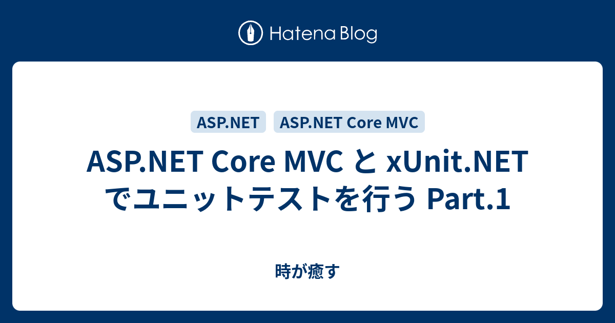 ASP.NET Core MVC と xUnit.NET でユニットテストを行う Part.1 - 時が癒す