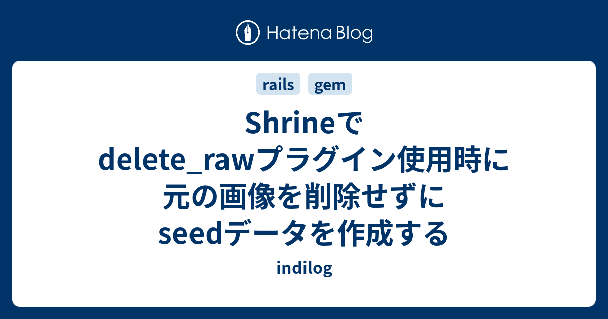 Shrineでdelete_rawプラグイン使用時に元の画像を削除せずにseedデータを作成する - indilog