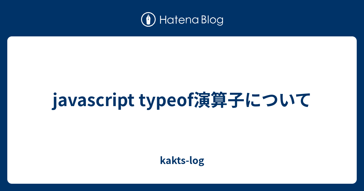 javascript typeof演算子について - kakts-log