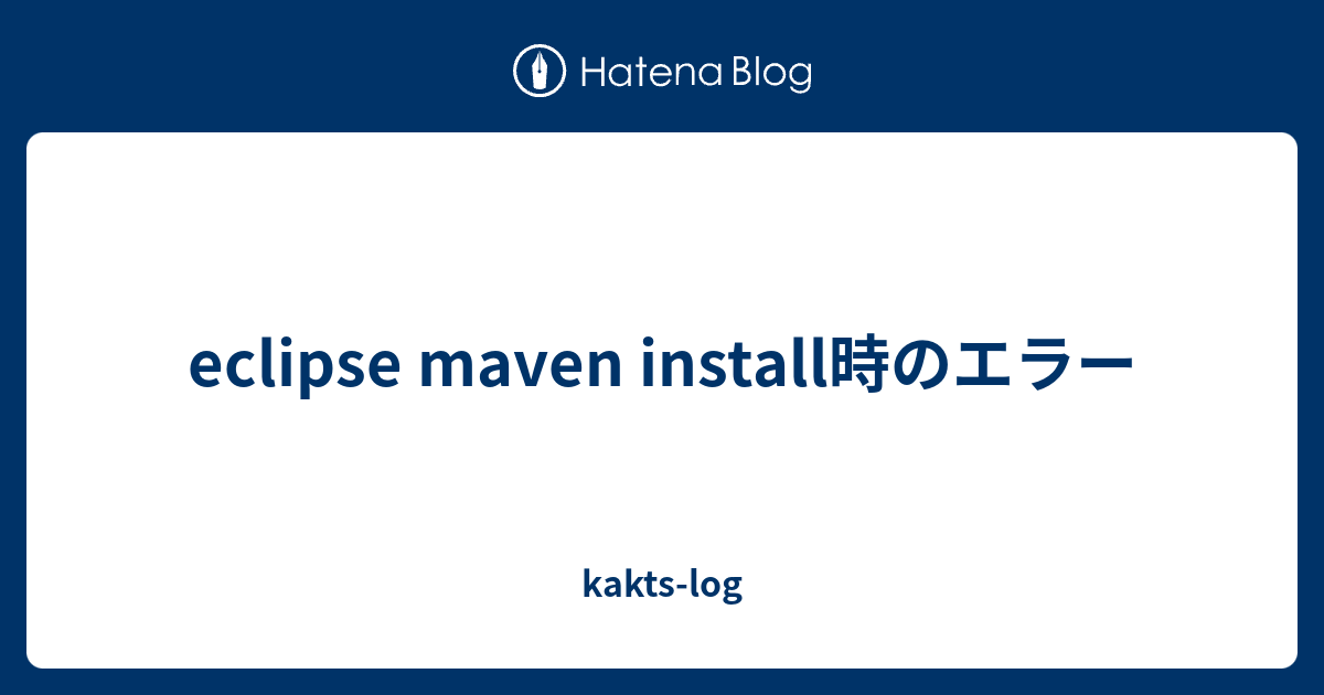 eclipse maven install時のエラー - kakts-log