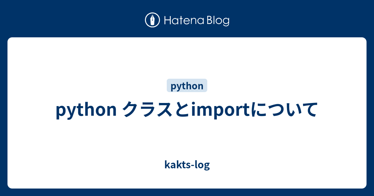 python クラスとimportについて - kakts-log