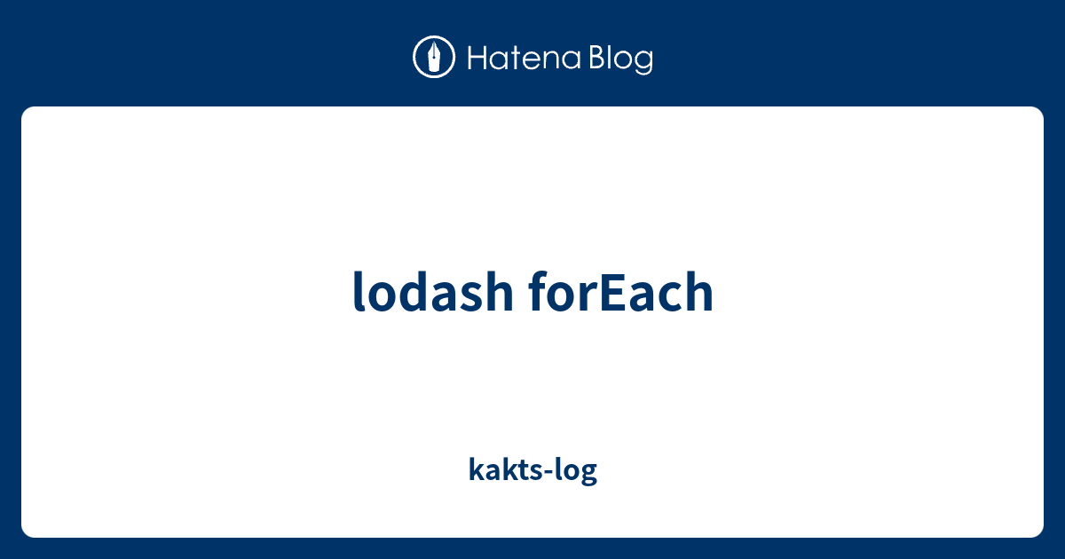 lodash forEach - kakts-log