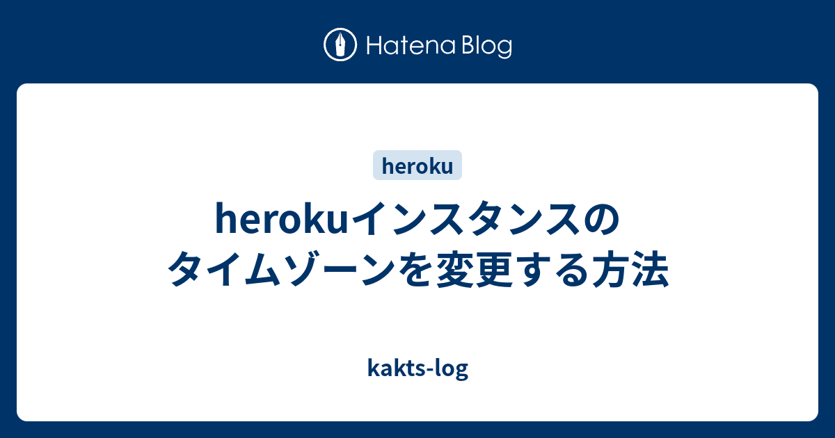 herokuインスタンスのタイムゾーンを変更する方法 - kakts-log
