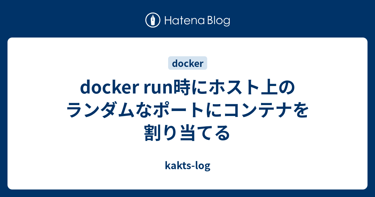 docker run時にホスト上のランダムなポートにコンテナを割り当てる - kakts-log