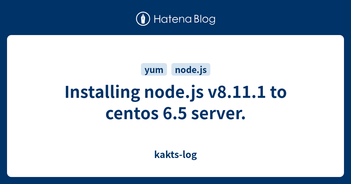 Installing node.js v8.11.1 to centos 6.5 server. - kakts-log