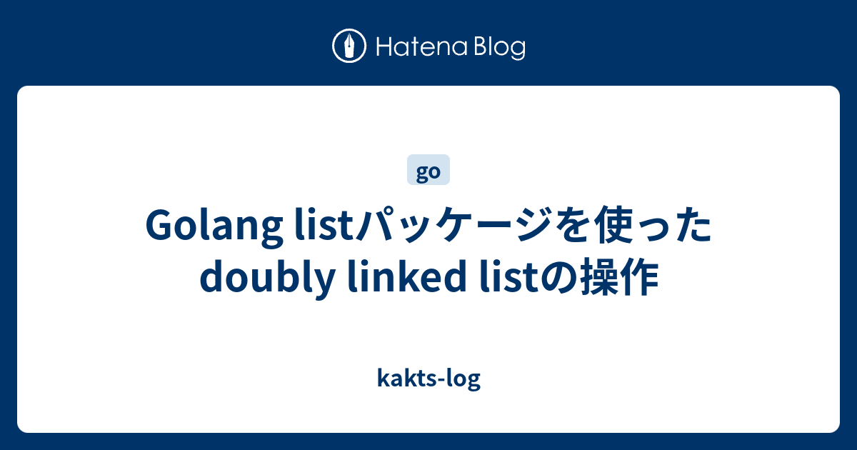Golang listパッケージを使ったdoubly linked listの操作 - kakts-log