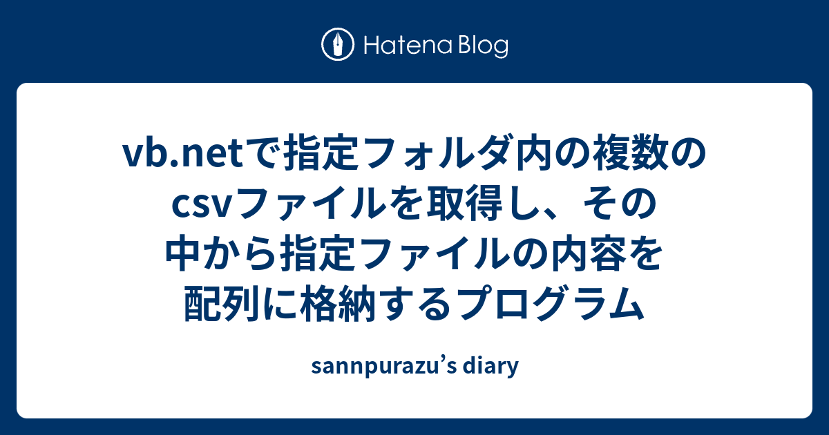 vb.netで指定フォルダ内の複数のcsvファイルを取得し、その中から指定ファイルの内容を配列に格納するプログラム - sannpurazu’s diary