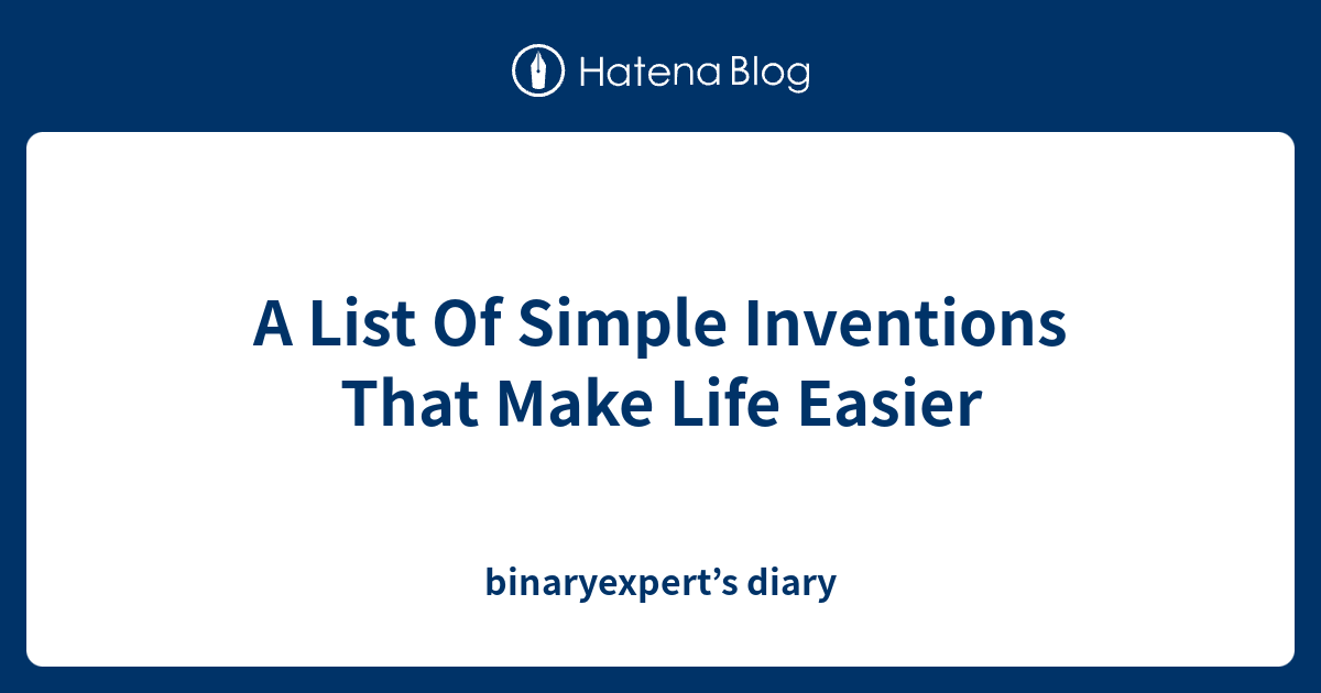 A List Of Simple Inventions That Make Life Easier - binaryexpert’s diary