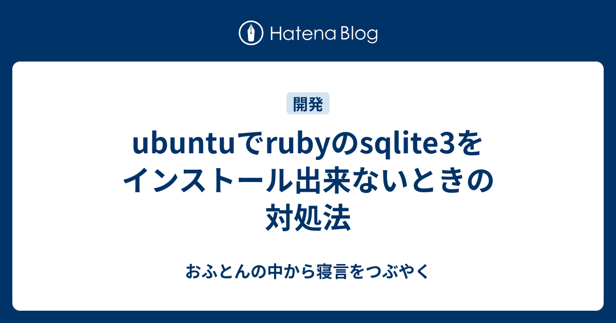 ubuntuでrubyのsqlite3をインストール出来ないときの対処法 - おふとんの中から寝言をつぶやく