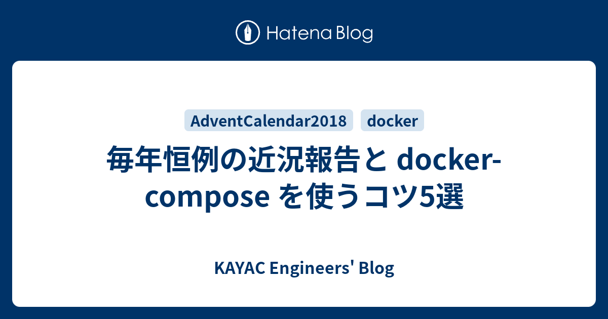 毎年恒例の近況報告と docker-compose を使うコツ5選 - KAYAC Engineers' Blog