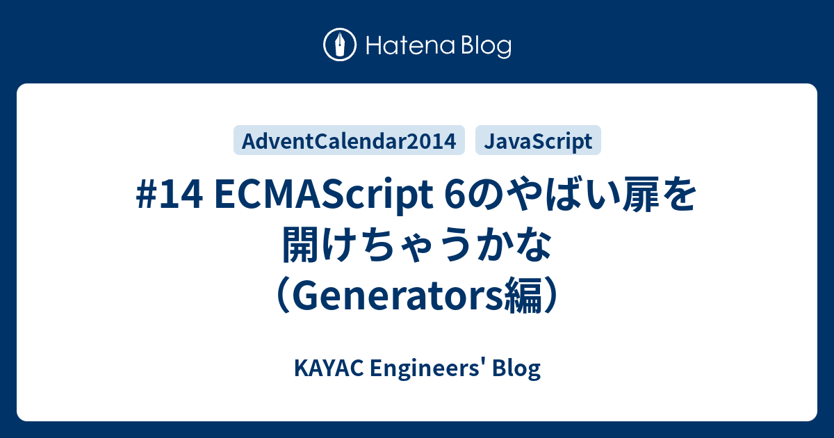 #14 ECMAScript 6のやばい扉を開けちゃうかな（Generators編） - KAYAC Engineers' Blog