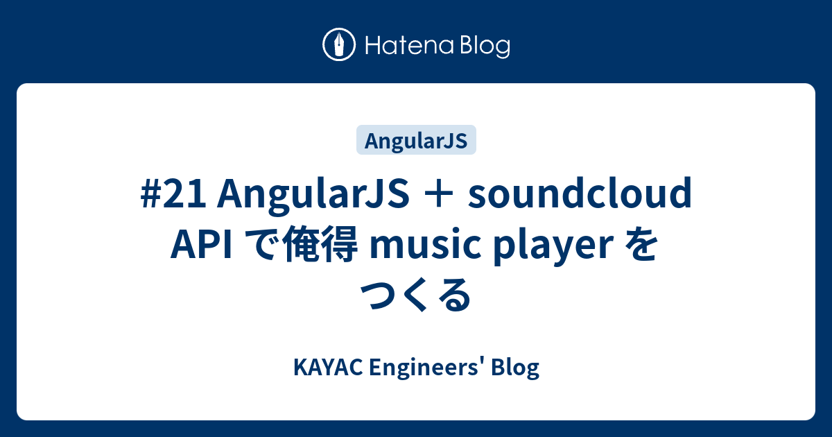 #21 AngularJS ＋ soundcloud API で俺得 music player をつくる - KAYAC Engineers' Blog