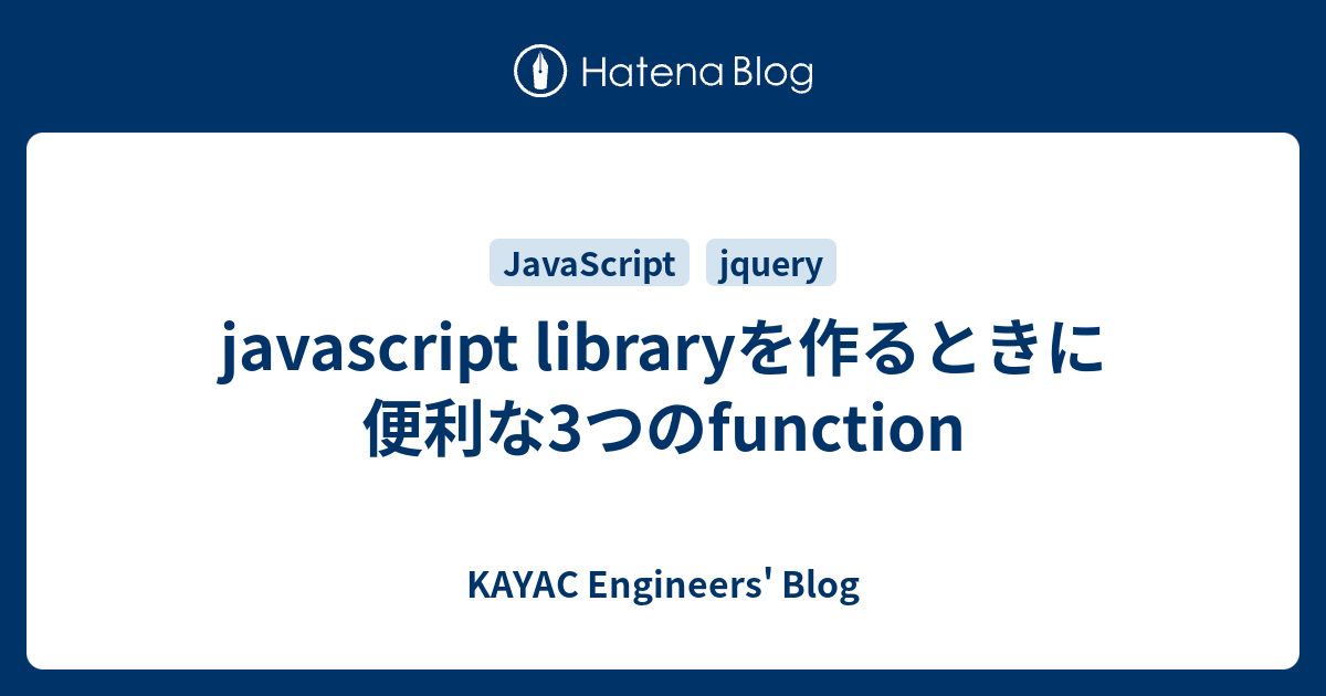 javascript libraryを作るときに便利な3つのfunction - KAYAC Engineers' Blog