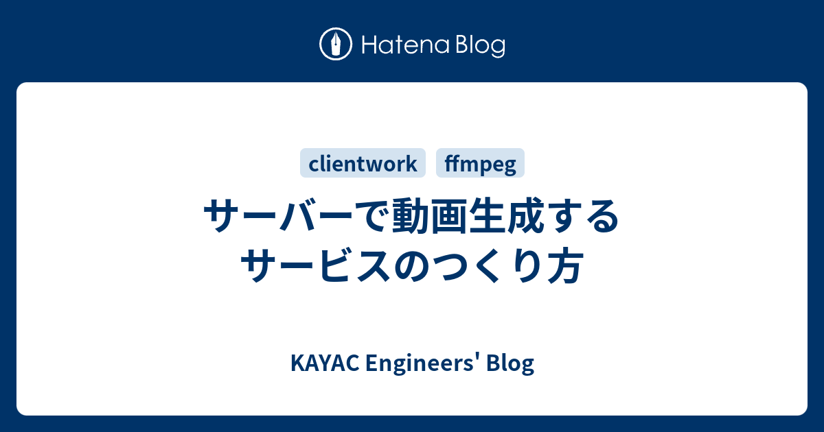サーバーで動画生成するサービスのつくり方 - KAYAC Engineers' Blog
