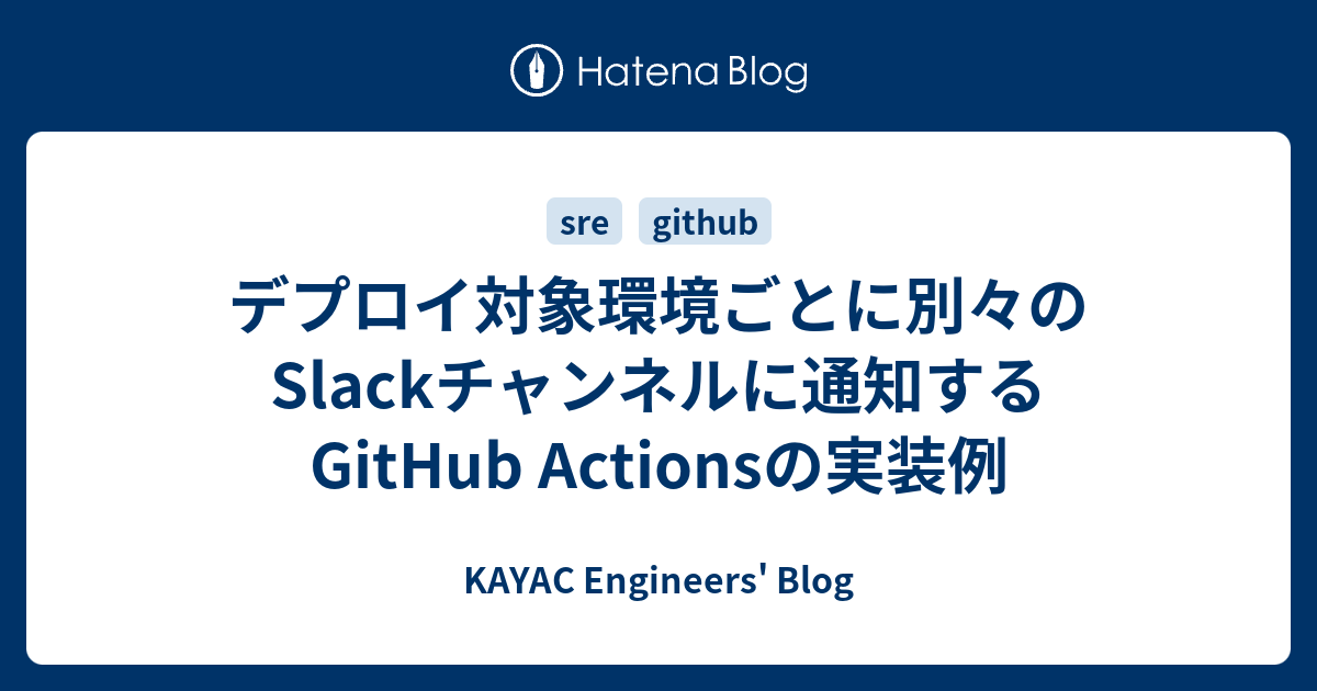 デプロイ対象環境ごとに別々のSlackチャンネルに通知するGitHub Actionsの実装例 - KAYAC Engineers' Blog