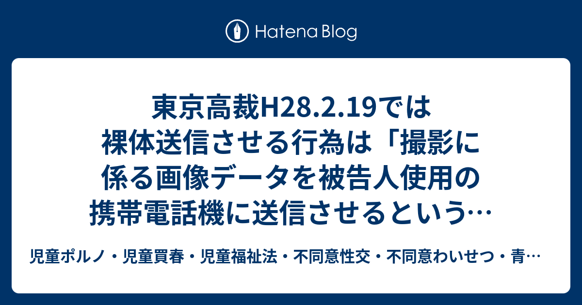 東京高裁H28.2.19では裸体送信させる行為は「撮影に係る画像データを被告人使用の携帯電話機に送信させるという，それ自体はわいせつな行為に当たらない行為までを含んだものとして構成されており ...
