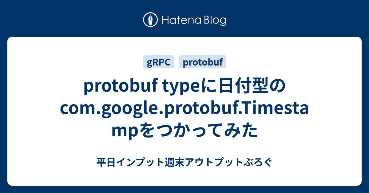 protobuf typeに日付型のcom.google.protobuf.Timestampをつかってみた - 平日インプット週末アウトプットぶろぐ