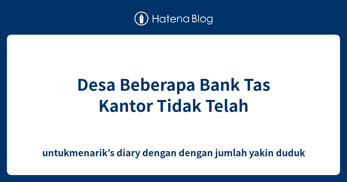 Desa Beberapa Bank Tas Kantor Tidak Telah - untukmenarik’s diary dengan ...