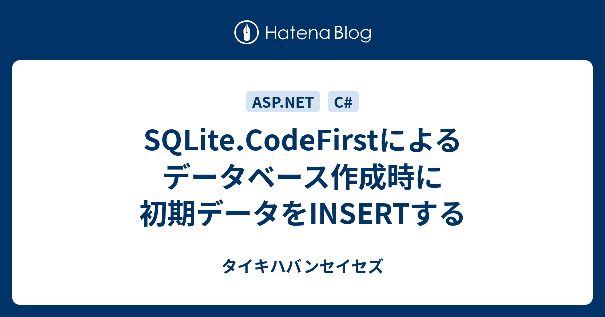 SQLite.CodeFirstによるデータベース作成時に初期データをINSERTする - タイキハバンセイセズ