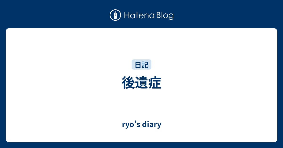 後遺症 - ryo’s diary