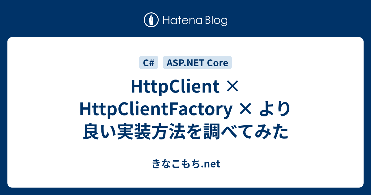 HttpClient × HttpClientFactory × より良い実装方法を調べてみた - きなこもち.net