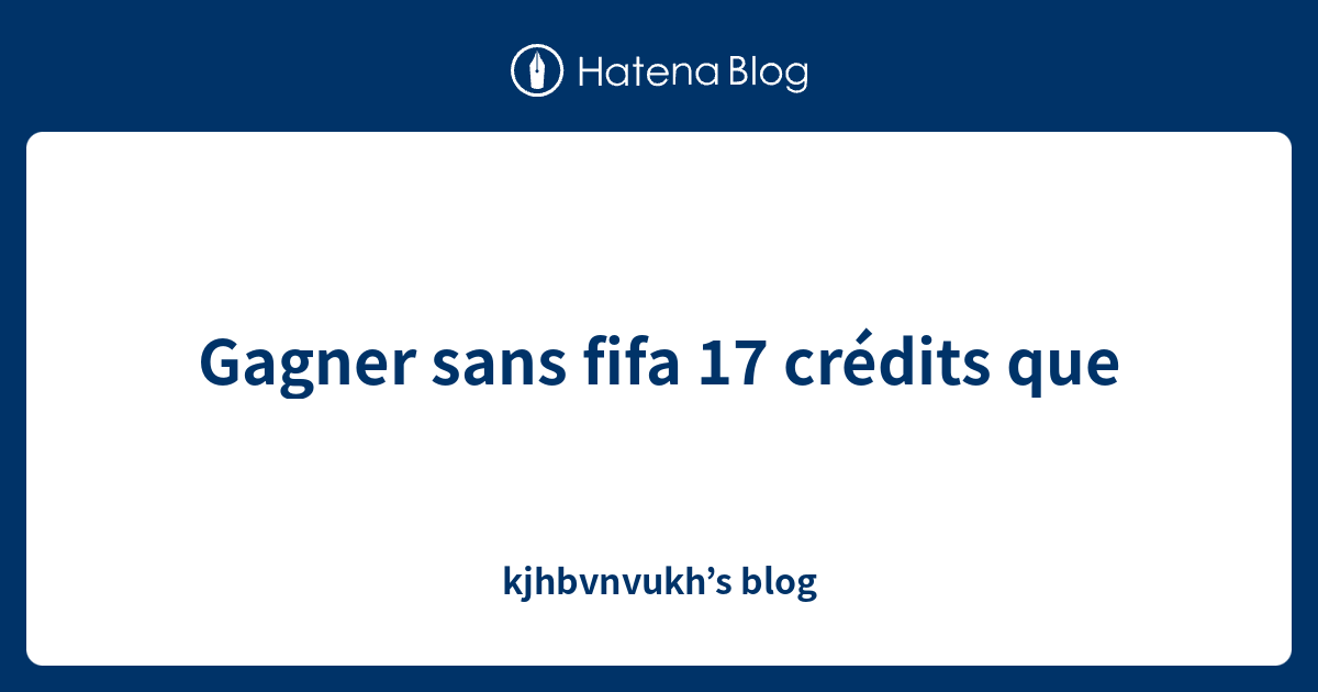 Gagner sans fifa 17 crédits que - kjhbvnvukh’s blog