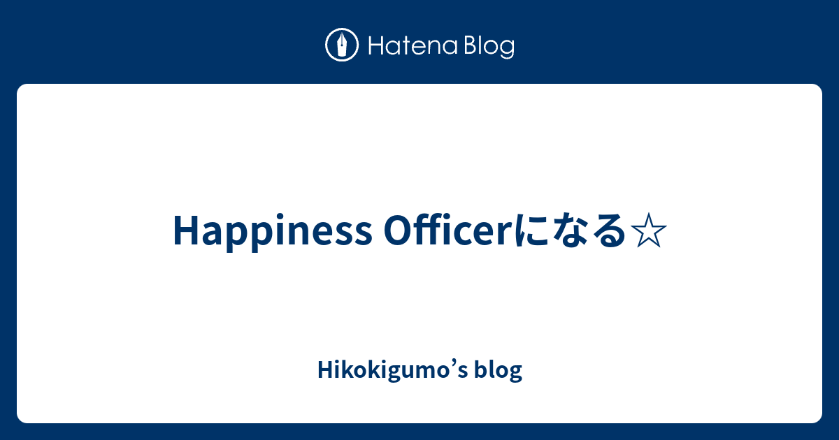 Happiness Officerになる☆ - Hikokigumo’s blog