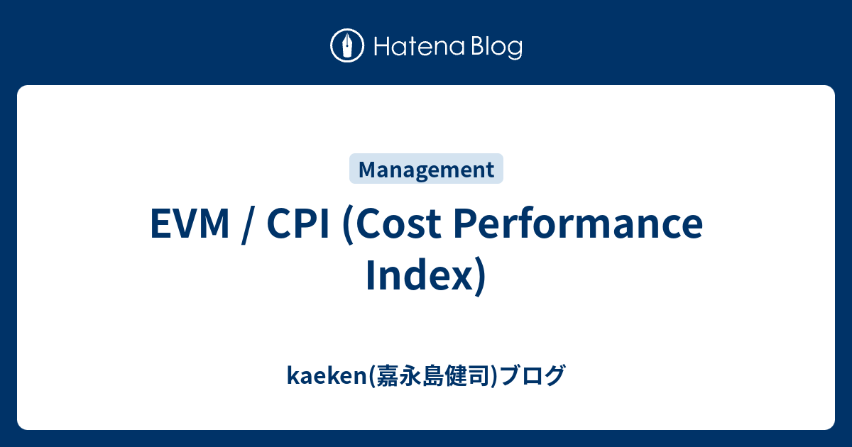 EVM / CPI (Cost Performance Index) - kaeken(嘉永島健司)ブログ