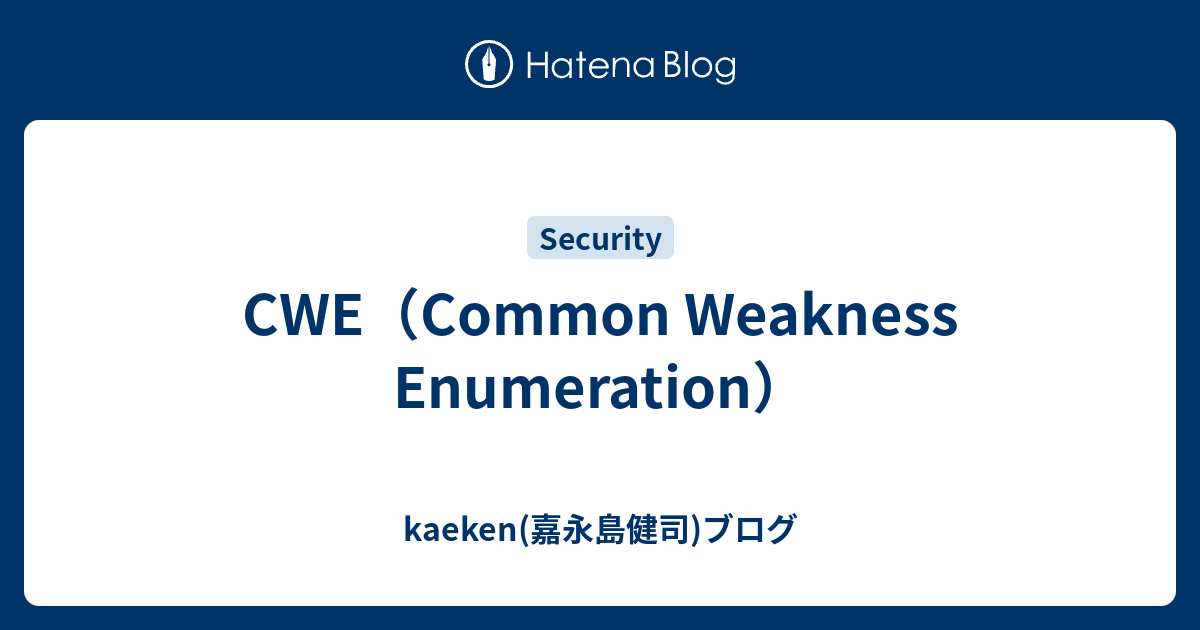 CWE（Common Weakness Enumeration） - kaeken(嘉永島健司)ブログ