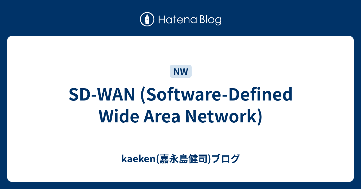 SD-WAN (Software-Defined Wide Area Network) - kaeken(嘉永島健司)ブログ