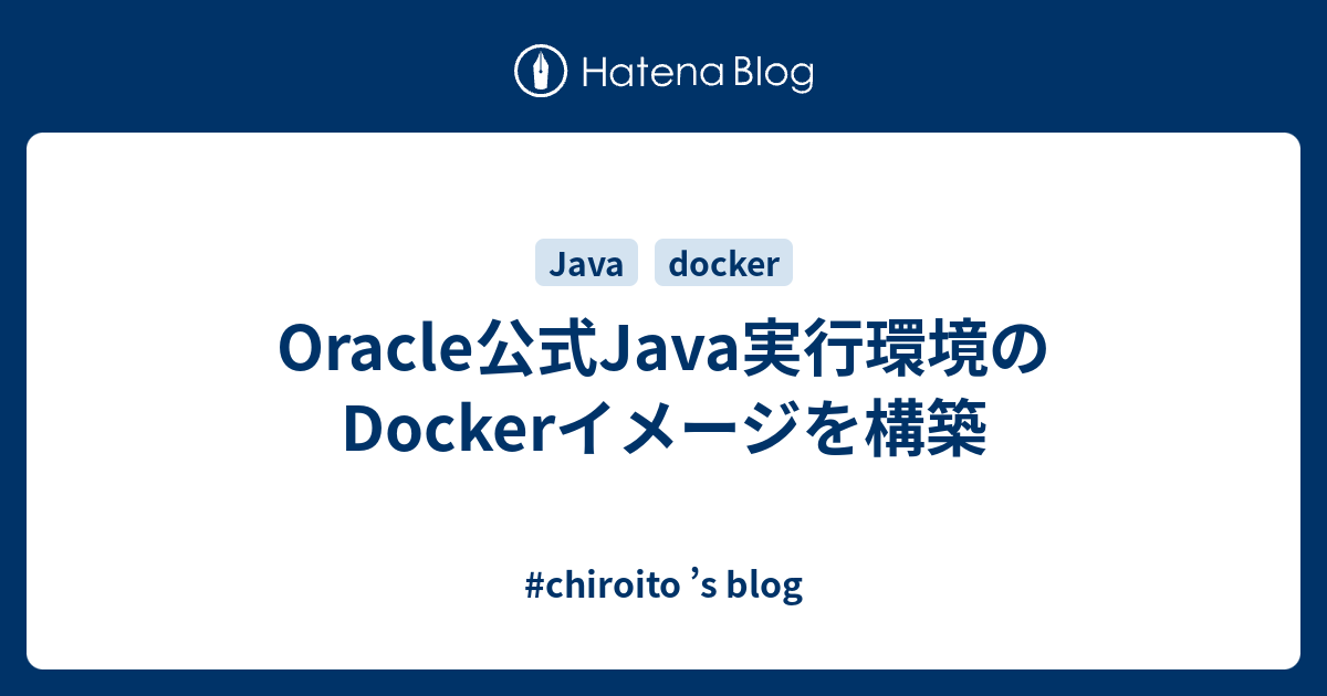 Oracle公式Java実行環境のDockerイメージを構築 - #chiroito ’s blog