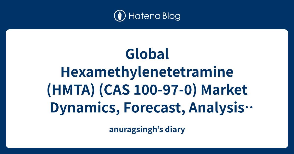 Global Hexamethylenetetramine (HMTA) (CAS 100-97-0) Market Dynamics ...