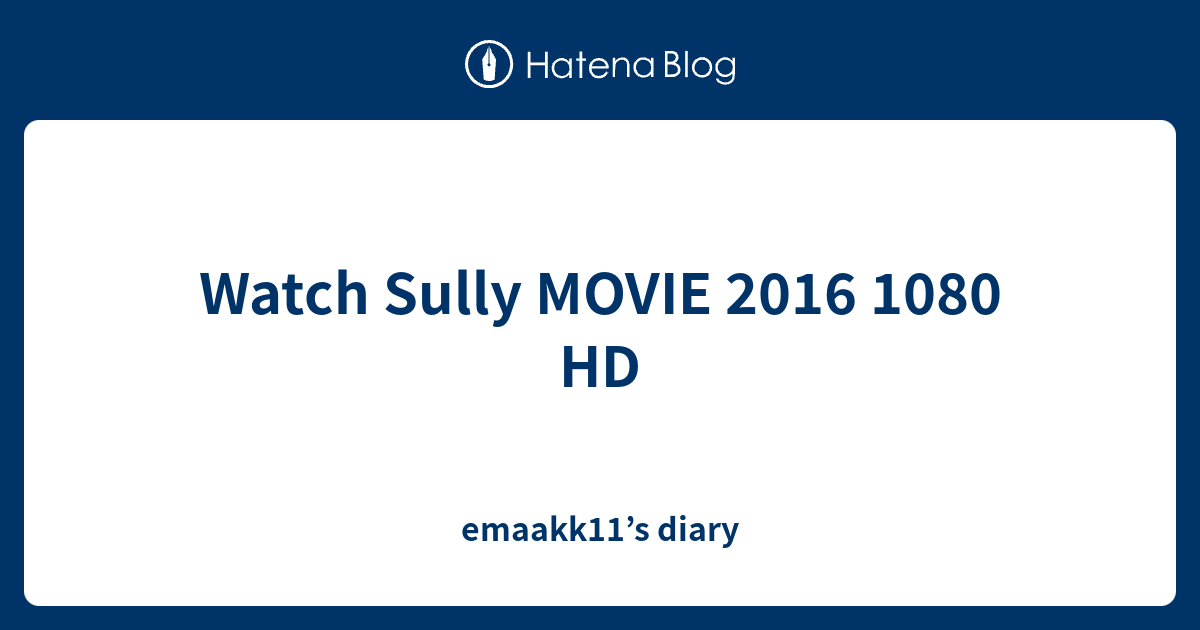 Watch Sully MOVIE 2016 1080 HD - emaakk11’s diary
