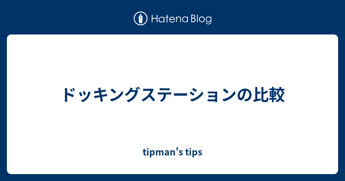 ドッキングステーションの比較 - tipman's tips