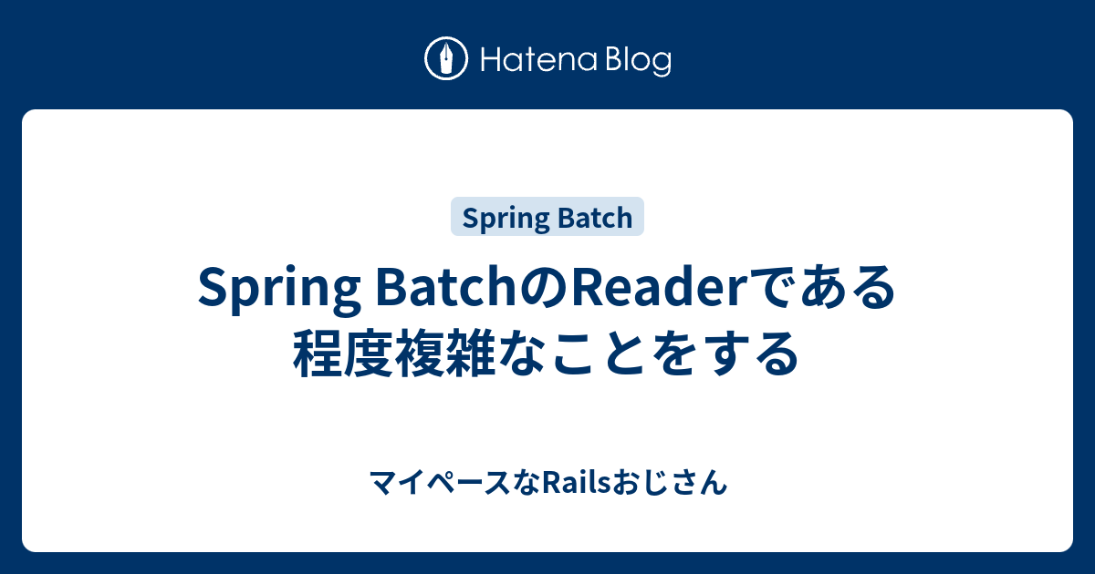 Spring BatchのReaderである程度複雑なことをする - マイペースなRailsおじさん