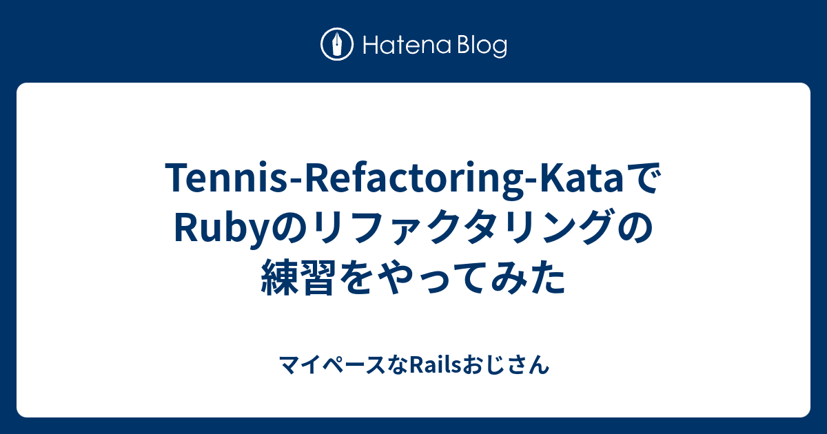 Tennis-Refactoring-KataでRubyのリファクタリングの練習をやってみた - マイペースなRailsおじさん
