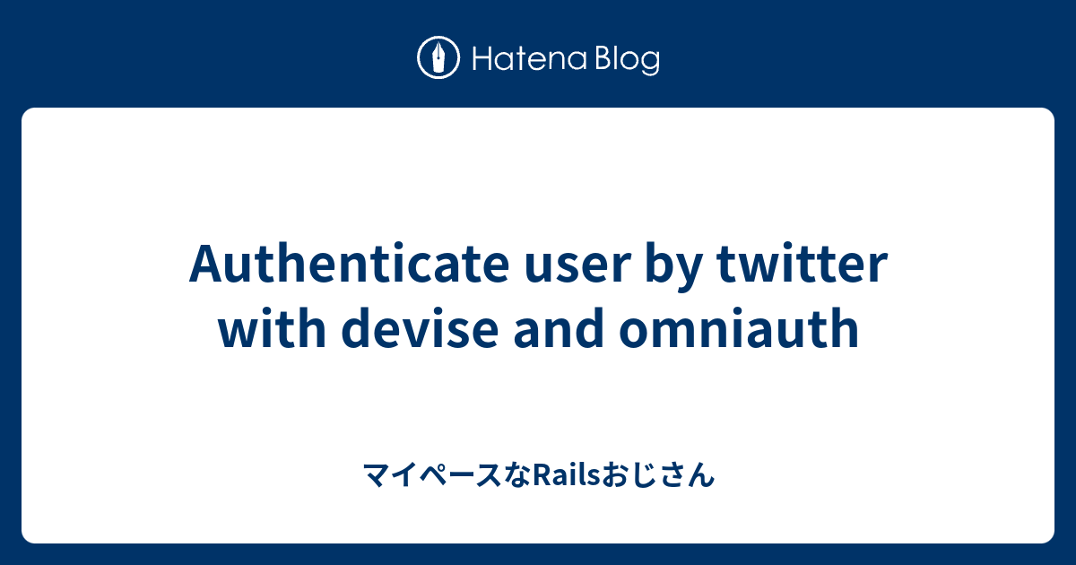 Authenticate user by twitter with devise and omniauth - マイペースなRailsおじさん