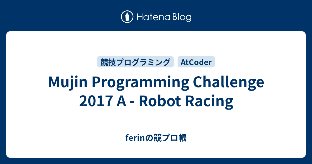 Mujin Programming Challenge 2017 A - Robot Racing - ferinの競プロ帳
