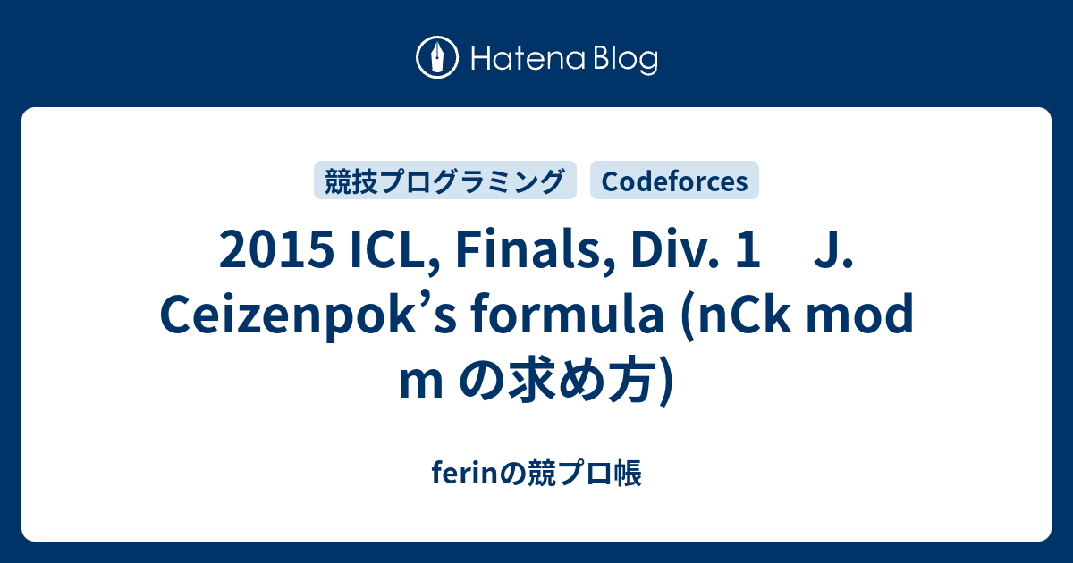 2015 ICL, Finals, Div. 1 J. Ceizenpok’s formula (nCk mod m の求め方 ...