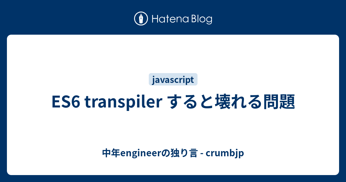 ES6 transpiler すると壊れる問題 - 中年engineerの独り言 - crumbjp