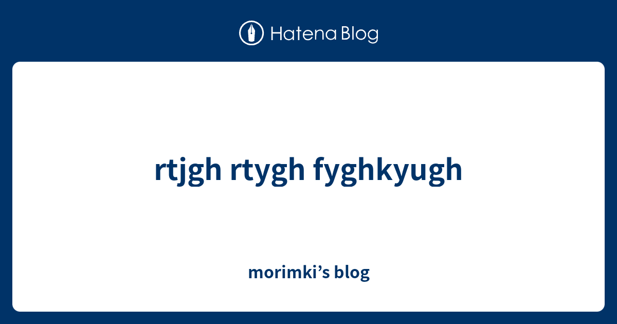 rtjgh rtygh fyghkyugh - morimki’s blog
