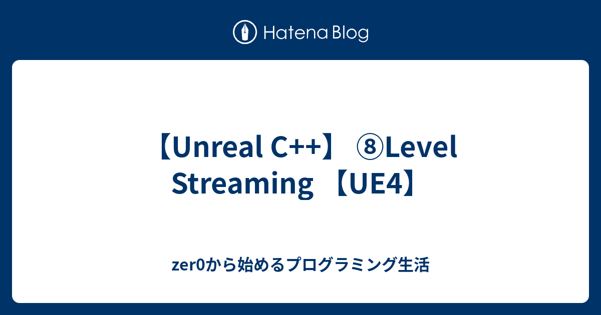 【Unreal C++】 ⑧Level Streaming 【UE4】 - zer0から始めるプログラミング生活