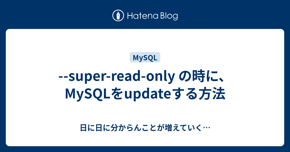 --super-read-only の時に、MySQLをupdateする方法 - 日に日に分からんことが増えていく…