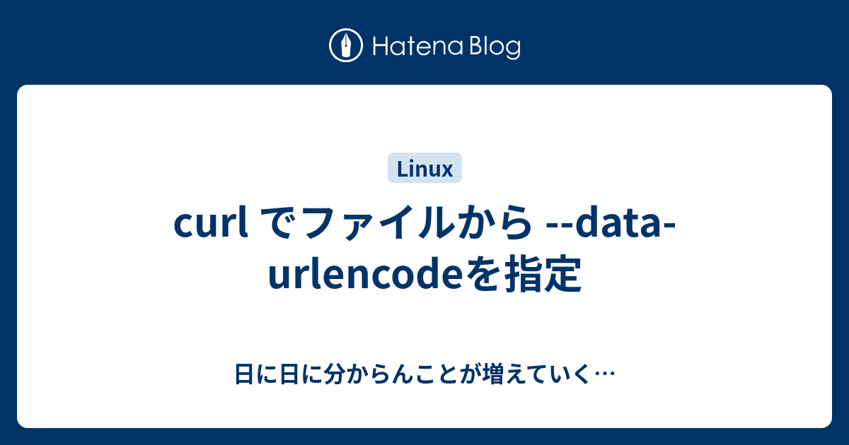 curl でファイルから --data-urlencodeを指定 - 日に日に分からんことが増えていく…